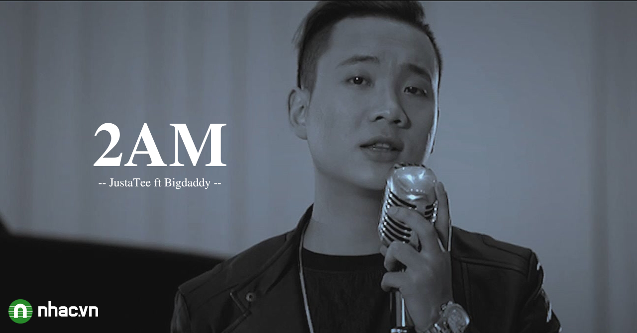 2AM - BigDaddy,JustaTee - Nhac.vn